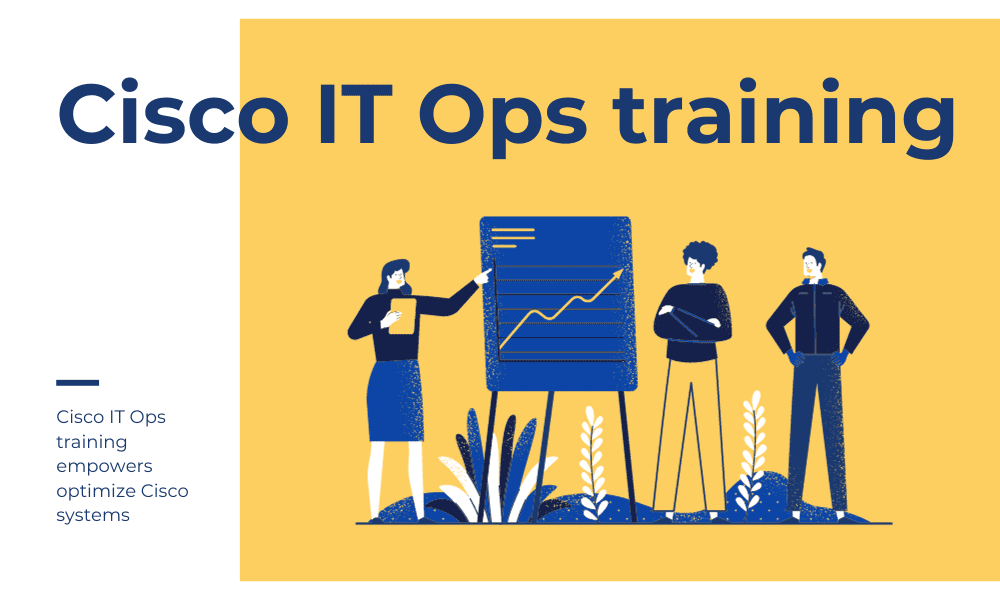 Leverage Cisco Technologies and Systems Effectively with IT Ops Training