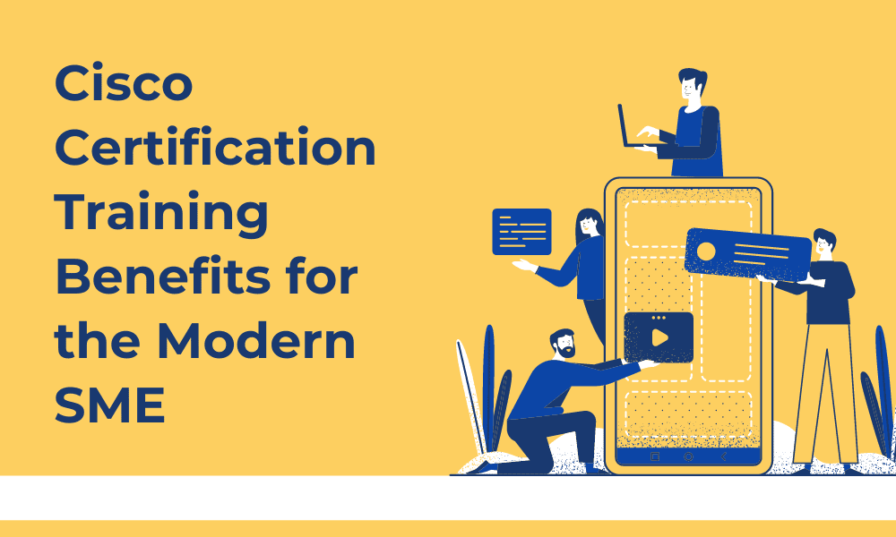 Cisco Certification Training Benefits for the Modern SME